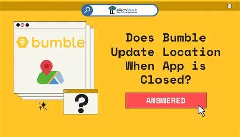 Does Bumble Update Location When App Is Closed