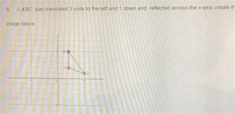 8 Abc Was Translated 3 Units To The Left And 1 Down And Reflected Across The X Axis Cre [math]