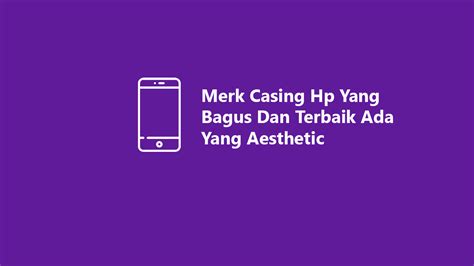 Merk Casing Hp Yang Bagus Dan Terbaik Ada Yang Aesthetic