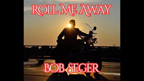 Roll Me Away By Bob Seger Story Vid With Lyrics Youtube