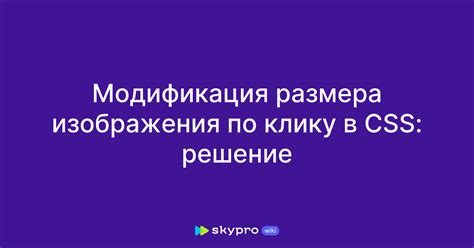 Модификация размера изображения по клику в Css решение