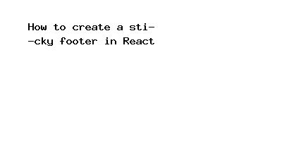 How To Create A Sticky Footer In React