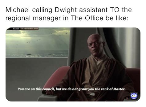 Michael Calling Dwight Assistant To The Regional Manager In The Office Be Like Theghost