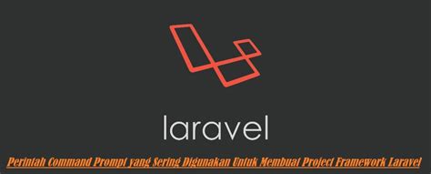 Perintah Command Prompt Yang Sering Digunakan Untuk Membuat Project Framework Laravel ~ Dewan
