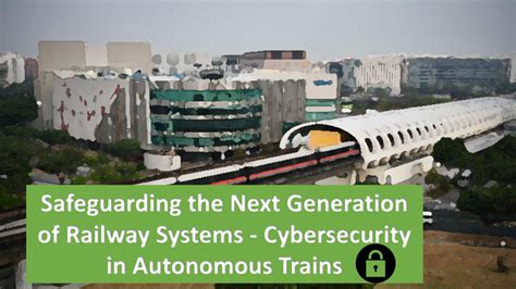 Safeguarding The Next Generation Of Railway Systems Cybersecurity In Autonomous Trains