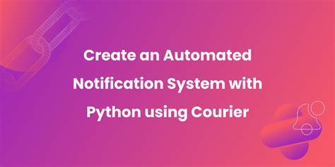 Create An Automated Notification System Using Python And Courier