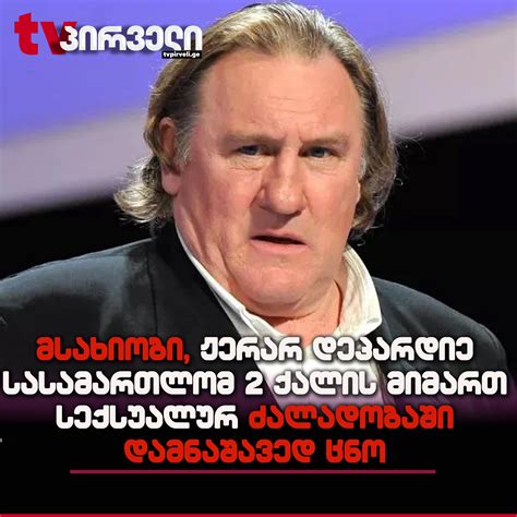 Tv 🔻 მსახიობი ჟერარ დეპარდიე პარიზის სასამართლომ 2 ქალის მიმართ სექსუალურ ძალადობაში