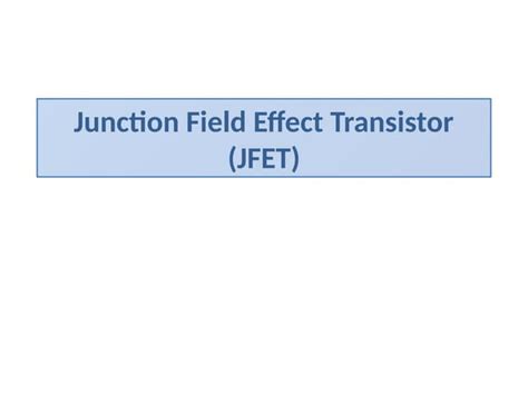 Junction Field Effect Transistor Jfet Presentationpptx