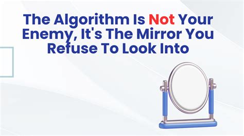 Stop Blaming The Algorithm Its Not Your Enemy Its The Mirror You