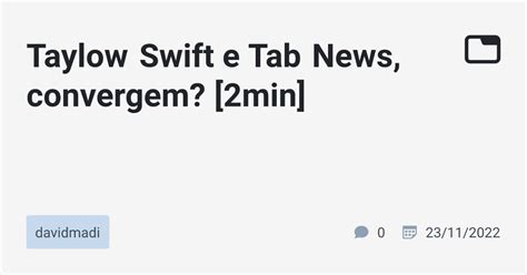 Taylow Swift E Tab News Convergem [2min] · Davidmadi · Tabnews