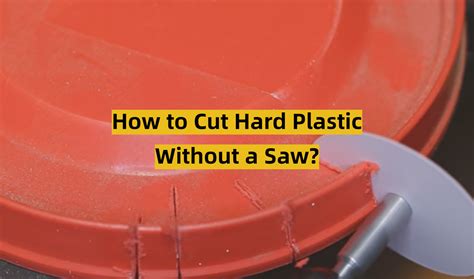 How To Cut Hard Plastic Without A Saw Toolsprofy