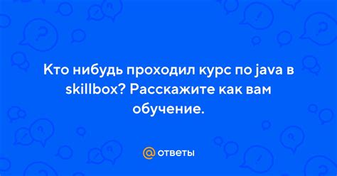 Ответы Mail Кто нибудь проходил курс по Java в Skillbox Расскажите