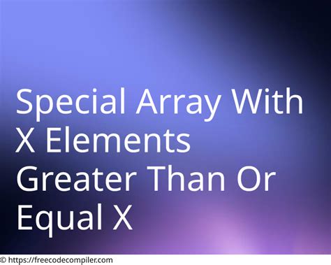 Special Array With X Elements Greater Than Or Equal X