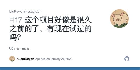 这个项目好像是很久之前的了有现在试过的吗 Issue LiuRoy zhihu spider GitHub