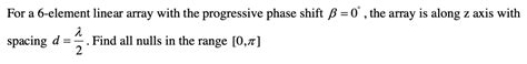 solved for a 6 element linear array with the progressive
