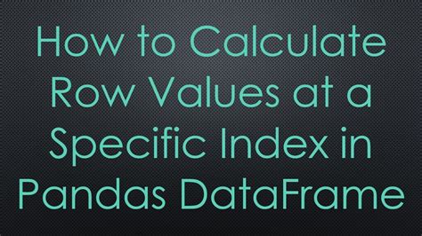 How To Calculate Row Values At A Specific Index In Pandas Dataframe Youtube