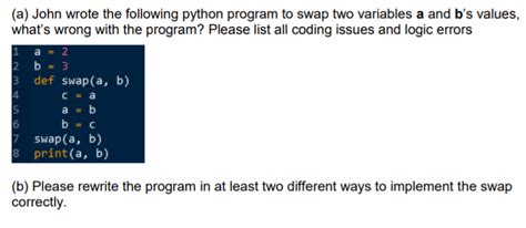 Solved A John Wrote The Following Python Program To Swap Chegg