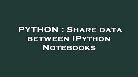 python share data between ipython notebooks youtube