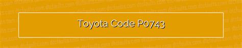 Solve Toyota Code P0743 Torque Converter Clutch Circuit Malfunction