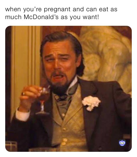 When Youre Pregnant And Can Eat As Much Mcdonalds As You Want