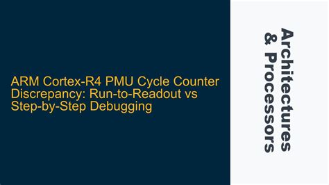 Arm Cortex R4 Pmu Cycle Counter Discrepancy Run To Readout Vs Step By Step Debugging System