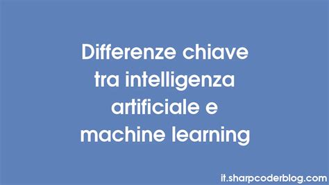 Differenze Chiave Tra Intelligenza Artificiale E Machine Learning