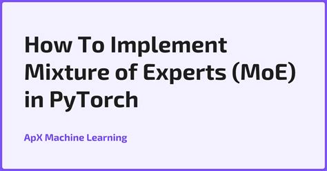 How To Implement Mixture Of Experts Moe In Pytorch