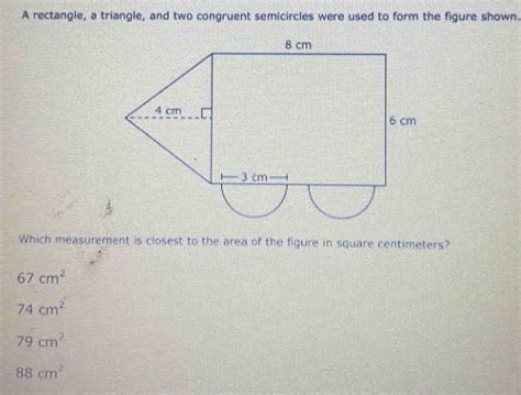 Solved A Rectangle A Triangle And Two Congruent Semicircles Were