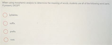 Solved When Using Morphemic Analysis To Determine The Meaning Of Words