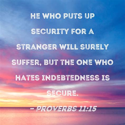 Proverbs 11 15 He Who Puts Up Security For A Stranger Will Surely Suffer But The One Who Hates