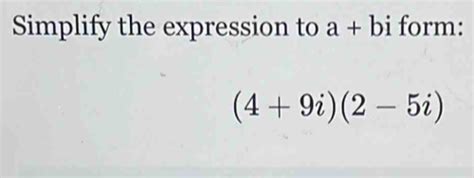 Solved: Simplify the expression to a+bi form: (4+9i)(2-5i) [algebra]