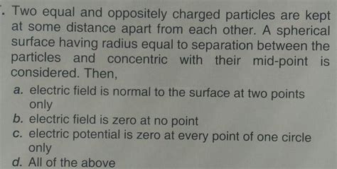 Answered Two Equal And Oppositely Charged Particles Are Kept At Some Kunduz