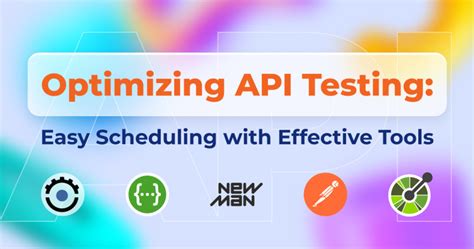 Optimizing Api Testing Easy Scheduling With Effective Tools