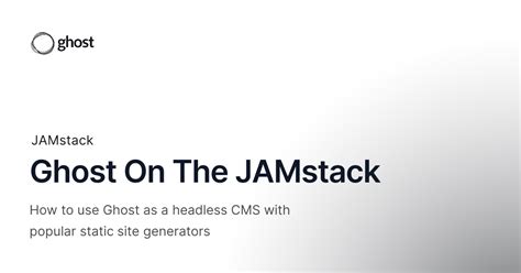 Ghost On The Jamstack Ghost Developer Docs
