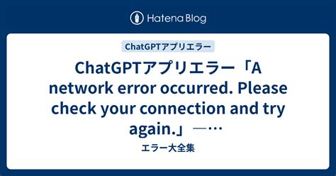 ChatGPTアプリエラー「A network error occurred. Please check your connection and try again.」―ネットワーク接続問題の ...