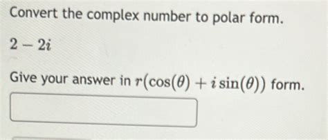 Solved: Convert the complex number to polar form. 2-2i Give your answer in r(cos (θ )+isin (θ ...