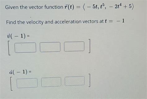 solved given the vector function r t −5t t5 −2t4 5 find
