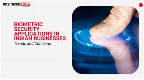 Biometric Security Applications In Indian Businesses Trends And Concerns Business Story
