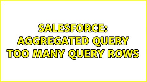 Salesforce Aggregated Query Too Many Query Rows Youtube