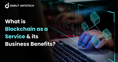What Is Blockchain As A Service And Its Business Benefits