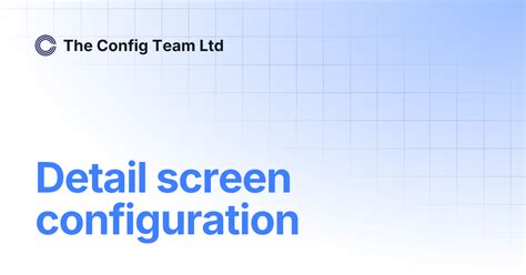 Detail Screen Configuration The Config Team Ltd