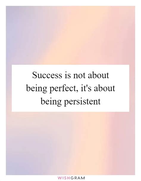 Success Is Not About Being Perfect Its About Being Persistent Messages Wishes And Greetings