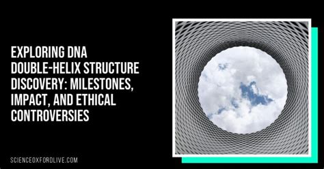 Dna Double Helix Structure Discovery Key Scientists Impact And Ethical Considerations