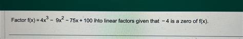 Solved Factor f(x)=4x3-9x2-75x+100 ﻿into linear factors | Chegg.com
