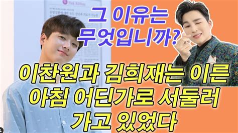 이찬원이 갑자기 김희재의 집 앞에 나타났다 검은 색 배낭을 들고 둘 다 아침 일찍 서둘러 떠났습니다 그 이유는 무엇입니까