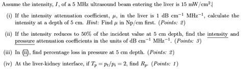 SOLVED Assume the intensity I of a MHz ultrasound beam entering the liver is mW cmÂ² i