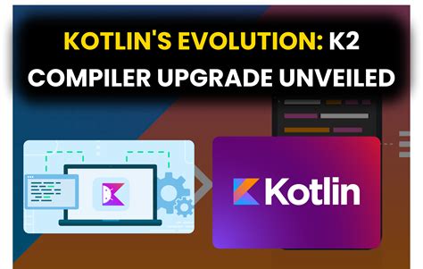 Kotlins Evolution K2 Compiler Upgrade Unveiled