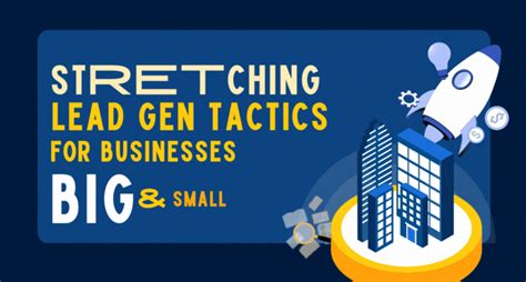 Stretching Lead Gen Tactics For Businesses Big And Small