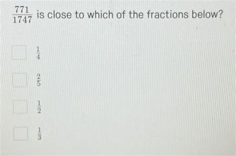 Solved 771 Is Close To Which Of The Fractions Below 1747 1