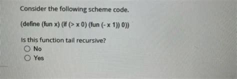 Solved Consider the following scheme code. (define (fun x ) | Chegg.com